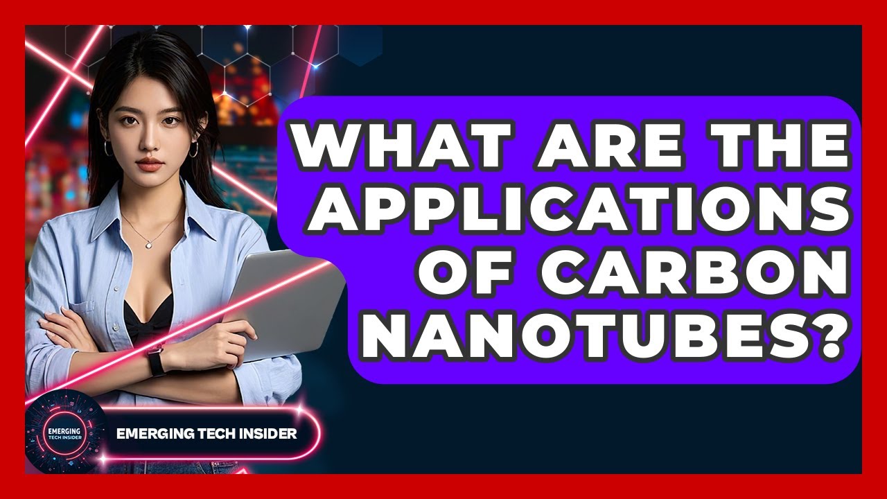What Are The Applications Of Carbon Nanotubes? - Emerging Tech Insider