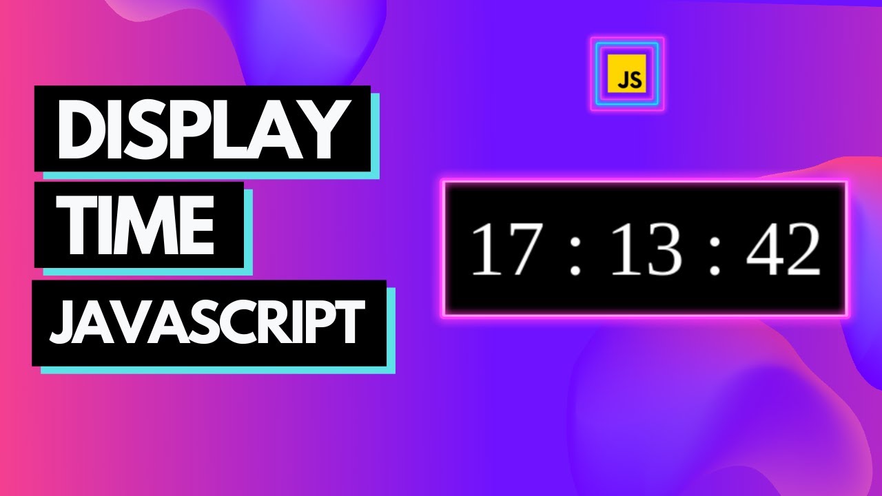 DISPLAY TIME USING JAVASCRIPT, HTML, CSS