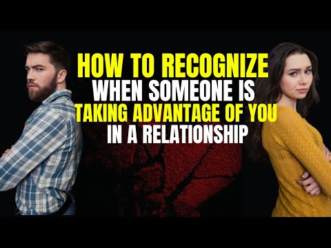 How to Recognize When Someone Is Taking Advantage of You In A Relationship