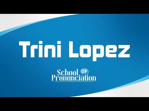 Learn How To Pronounce Trini Lopez