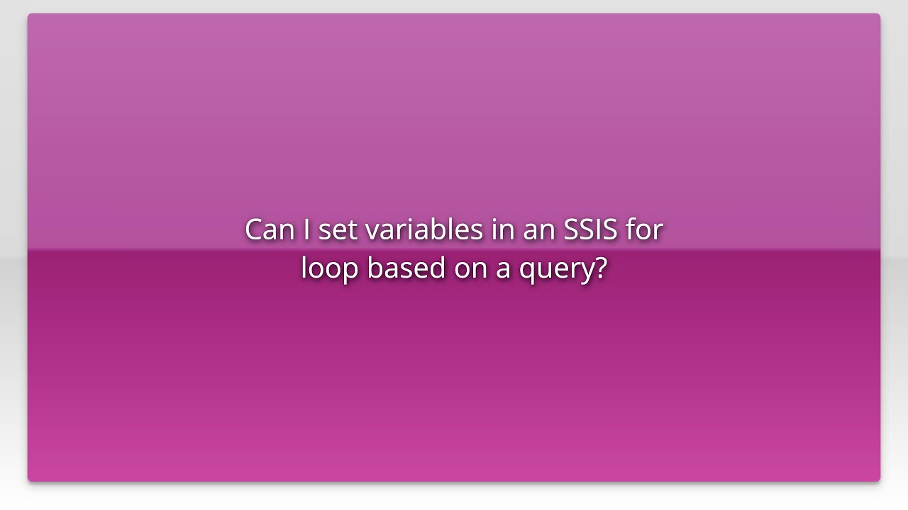 Can I set variables in an SSIS for loop based on a query?