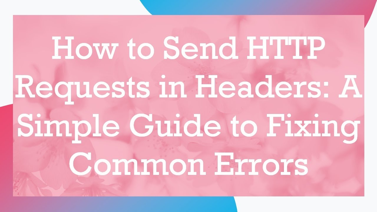 How to Send HTTP Requests in Headers: A Simple Guide to Fixing Common Errors