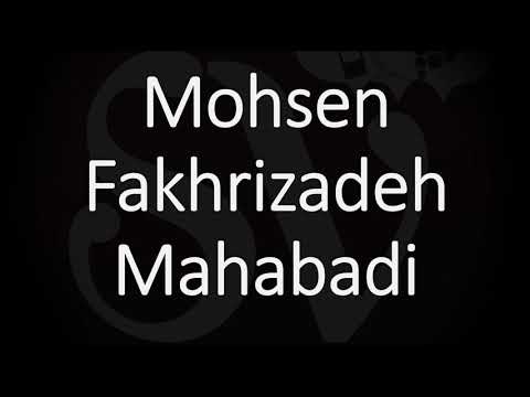 How to Pronounce Mohsen Fakhrizadeh Mahabadi?