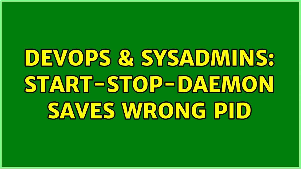 DevOps & SysAdmins: start-stop-daemon saves wrong PID (2 Solutions!!)