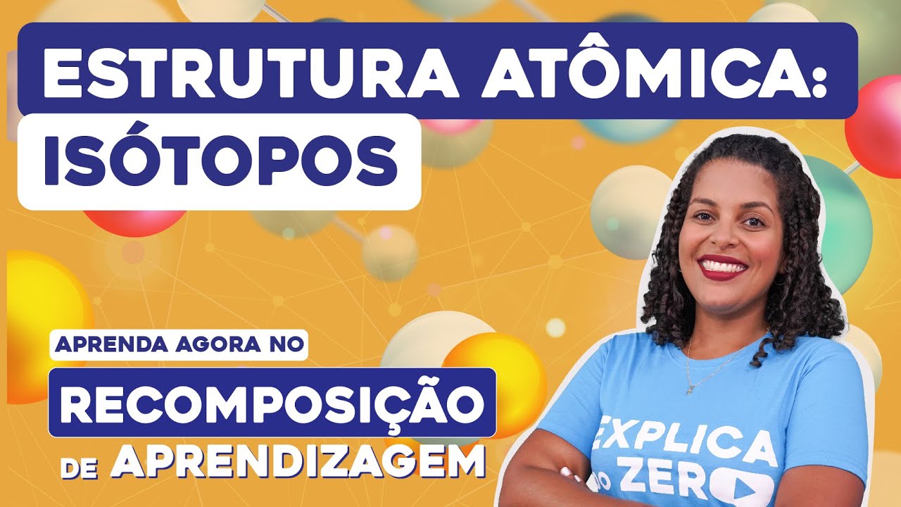 ESTRUTURA ATÔMICA: isótopos | Recomposição de Aprendizagem | Química | Larissa Sousa Campos