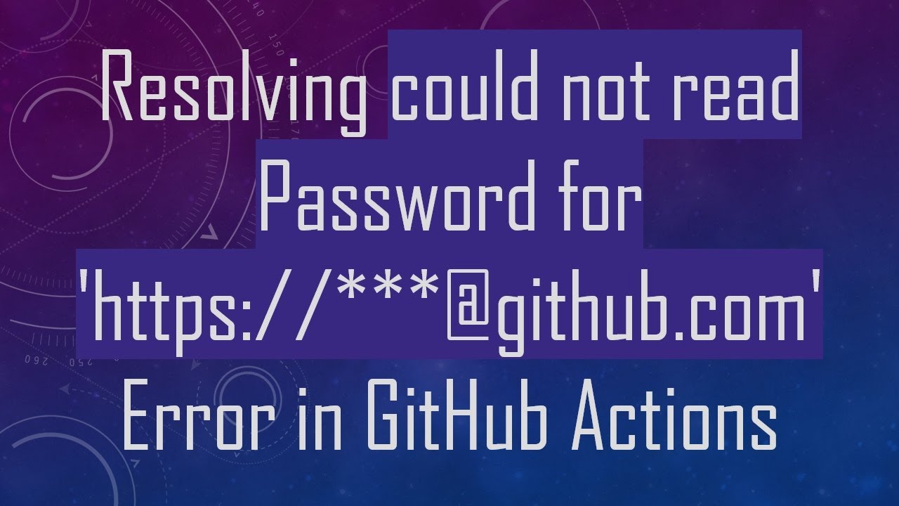 Resolving could not read Password for 'https://***@github.com' Error in GitHub Actions