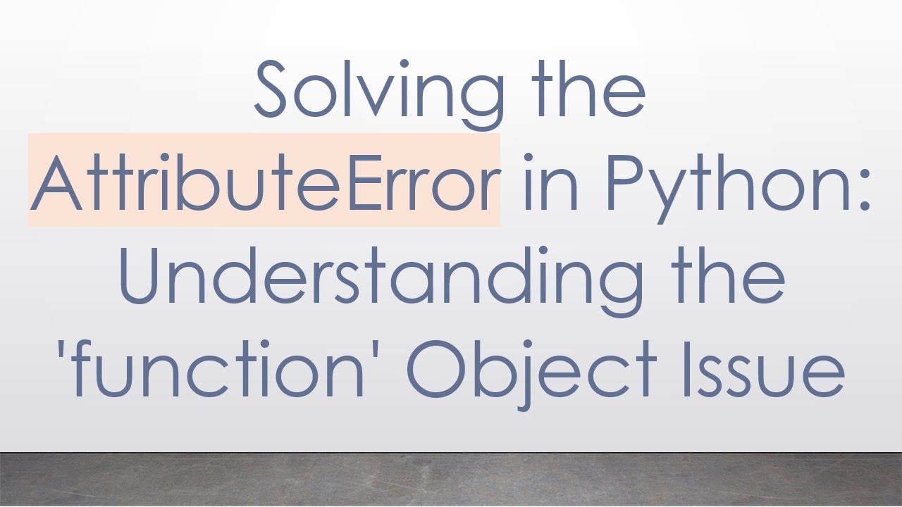 Solving the AttributeError in Python: Understanding the 'function' Object Issue