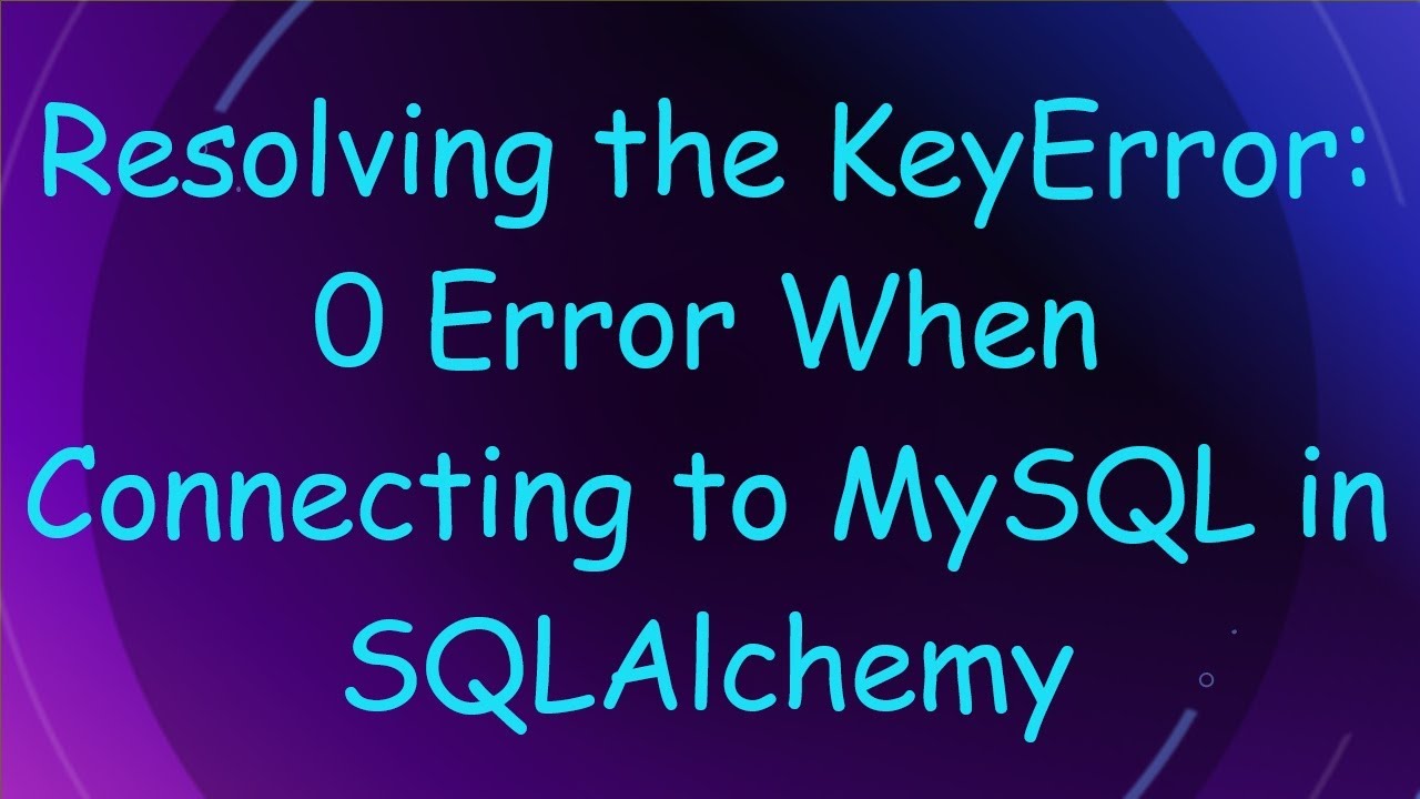 Resolving the KeyError: 0 Error When Connecting to MySQL in SQLAlchemy