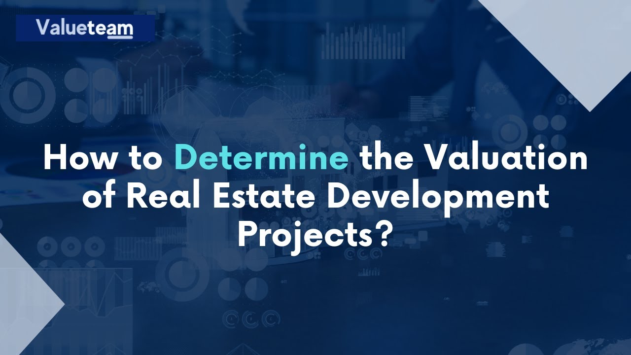 How to Determine the Valuation of Real Estate Development Projects?