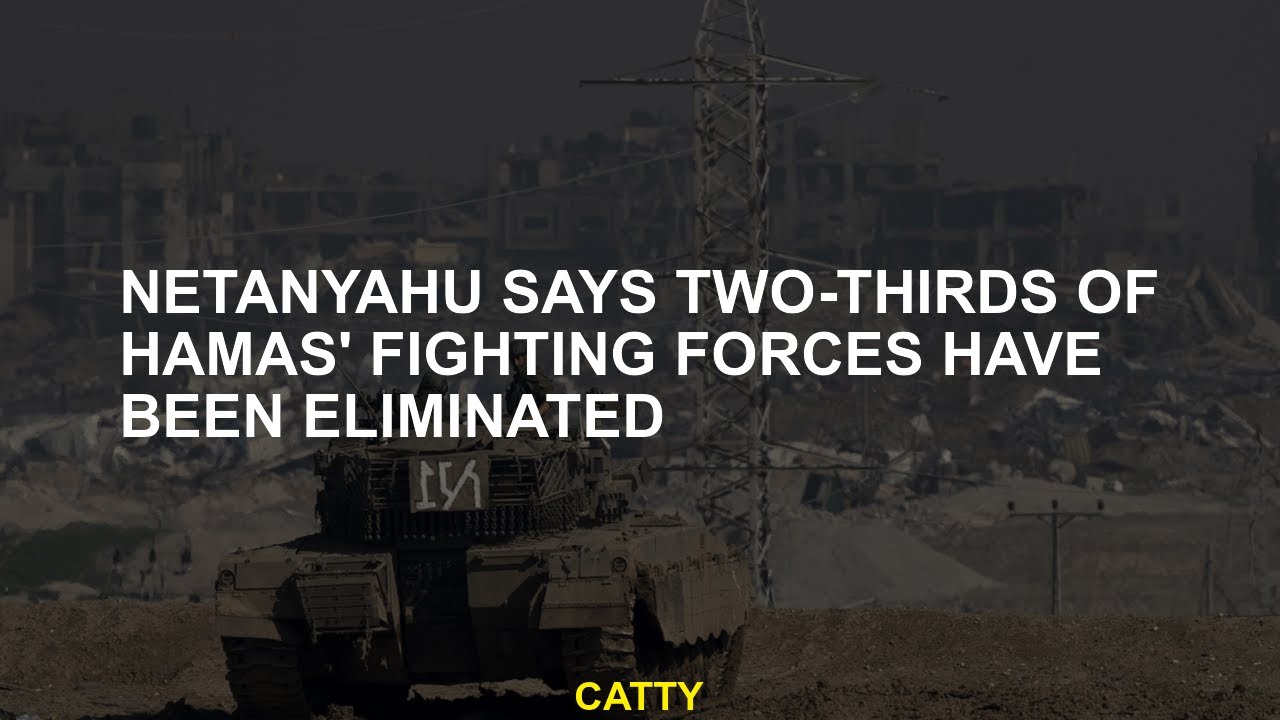 Netanyahu says two-thirds of Hamas' fighting forces have been eliminated