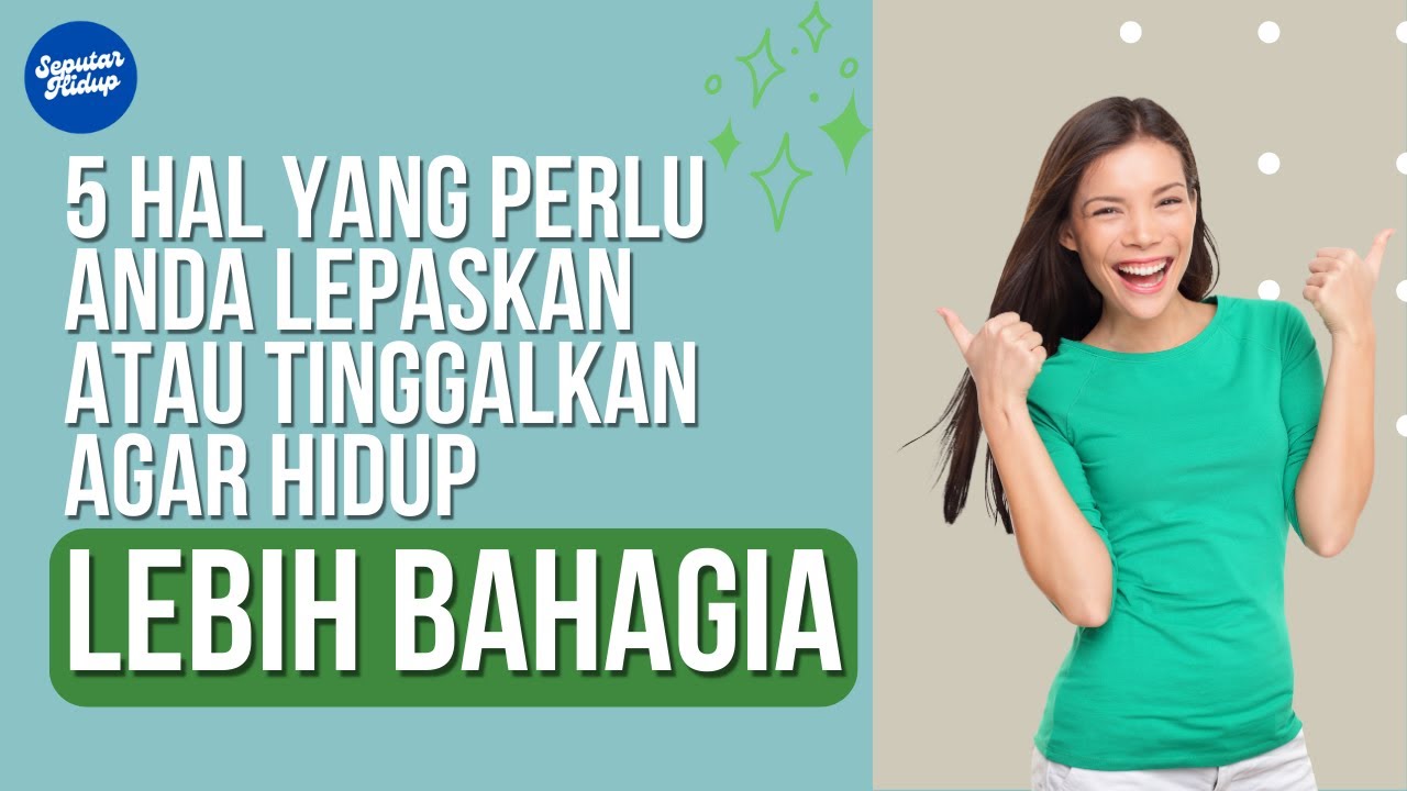 Lepaskan 5 Hal Ini Agar Hidup Anda Jauh Lebih Bahagia