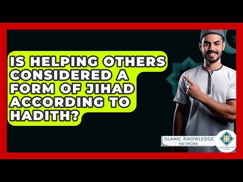 Is Helping Others Considered A Form Of Jihad According To Hadith? - Islamic Knowledge Network