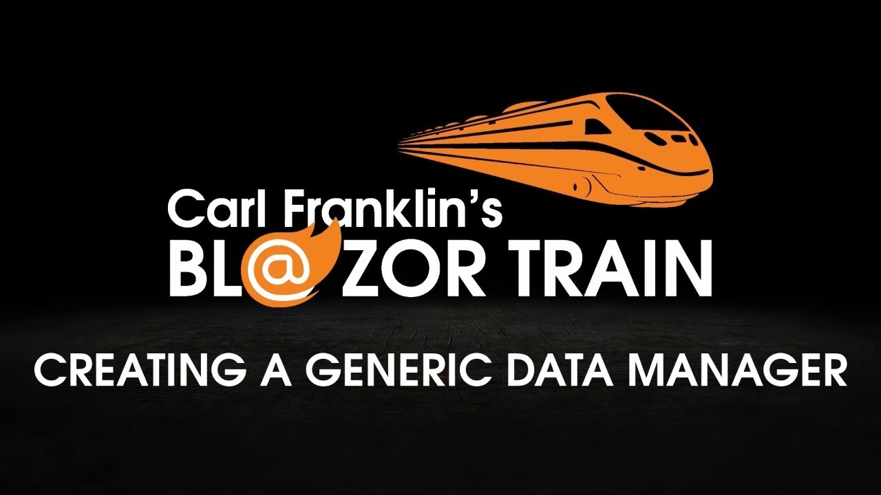 Creating a Generic Data Manager: Carl Franklin's Blazor Train ep 12