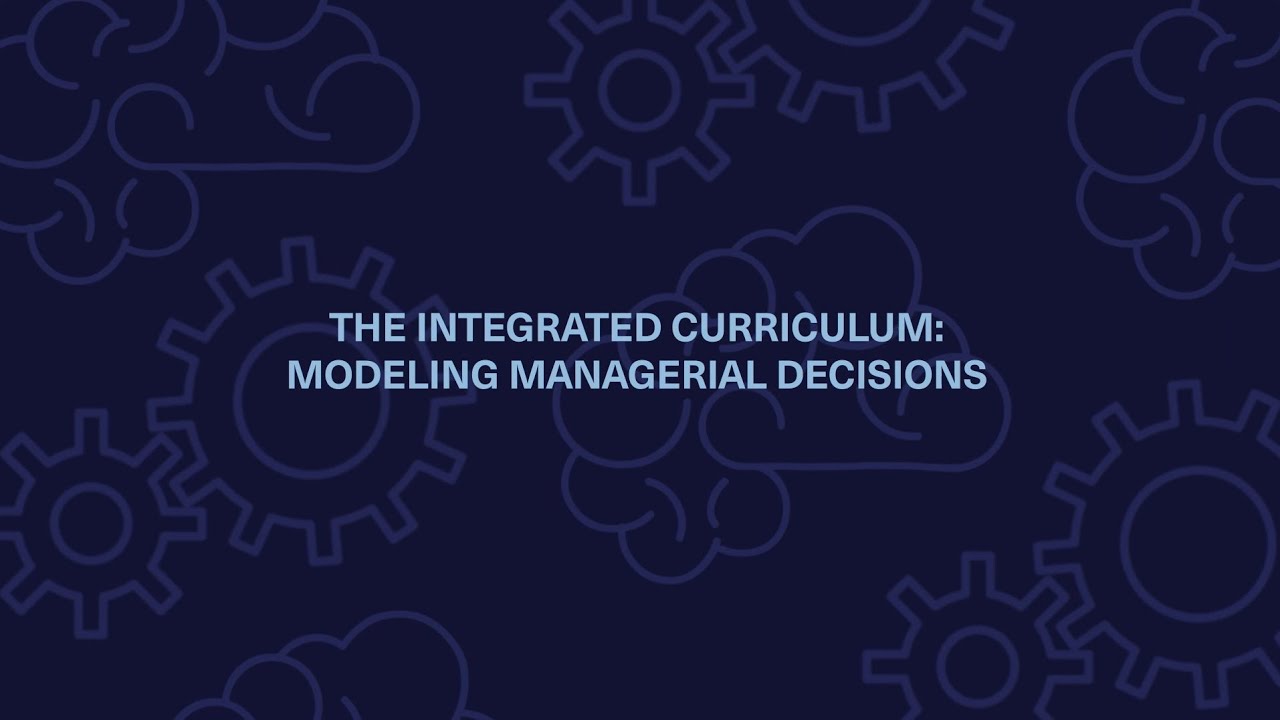 The Integrated Curriculum: Modeling Managerial Decisions
