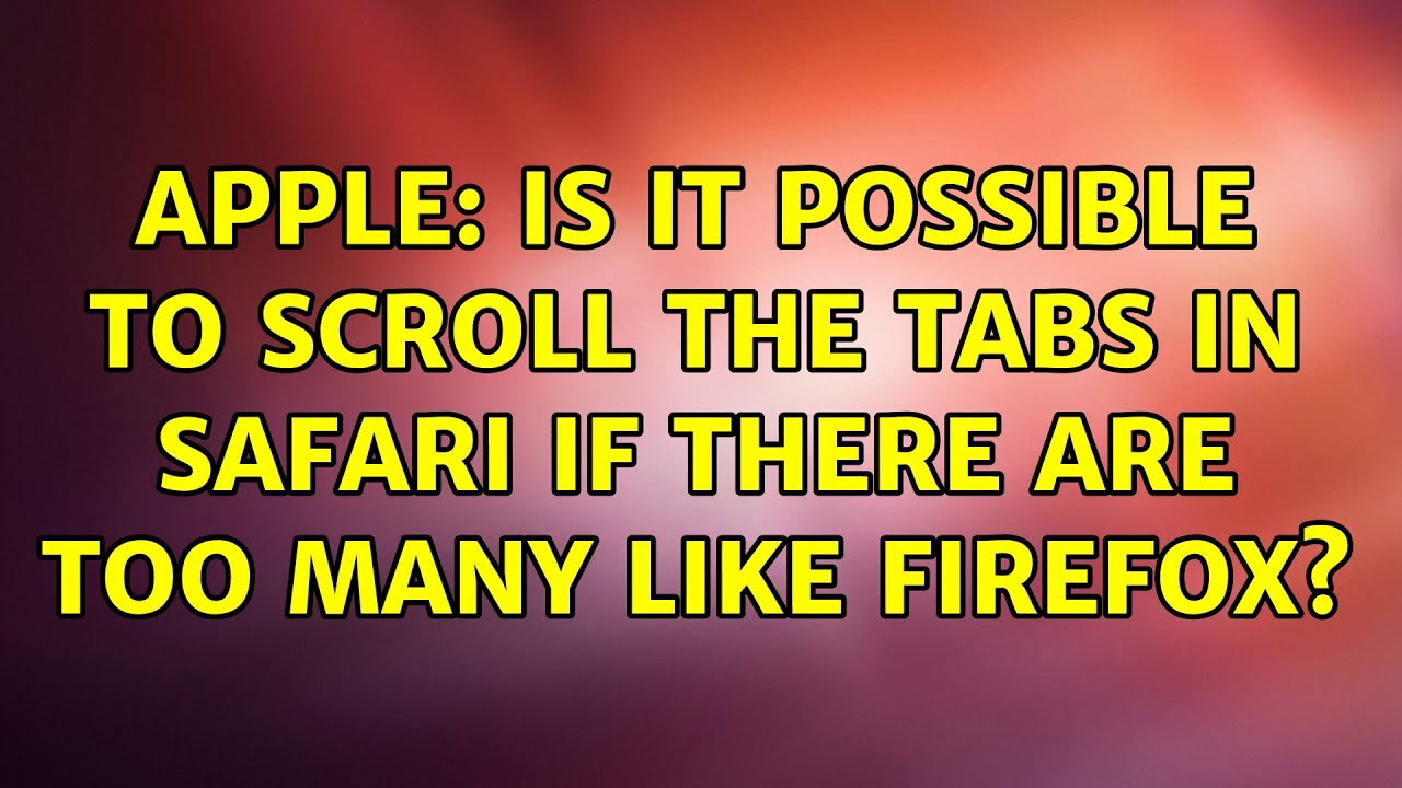 Apple: Is it possible to scroll the tabs in Safari if there are too many like Firefox?