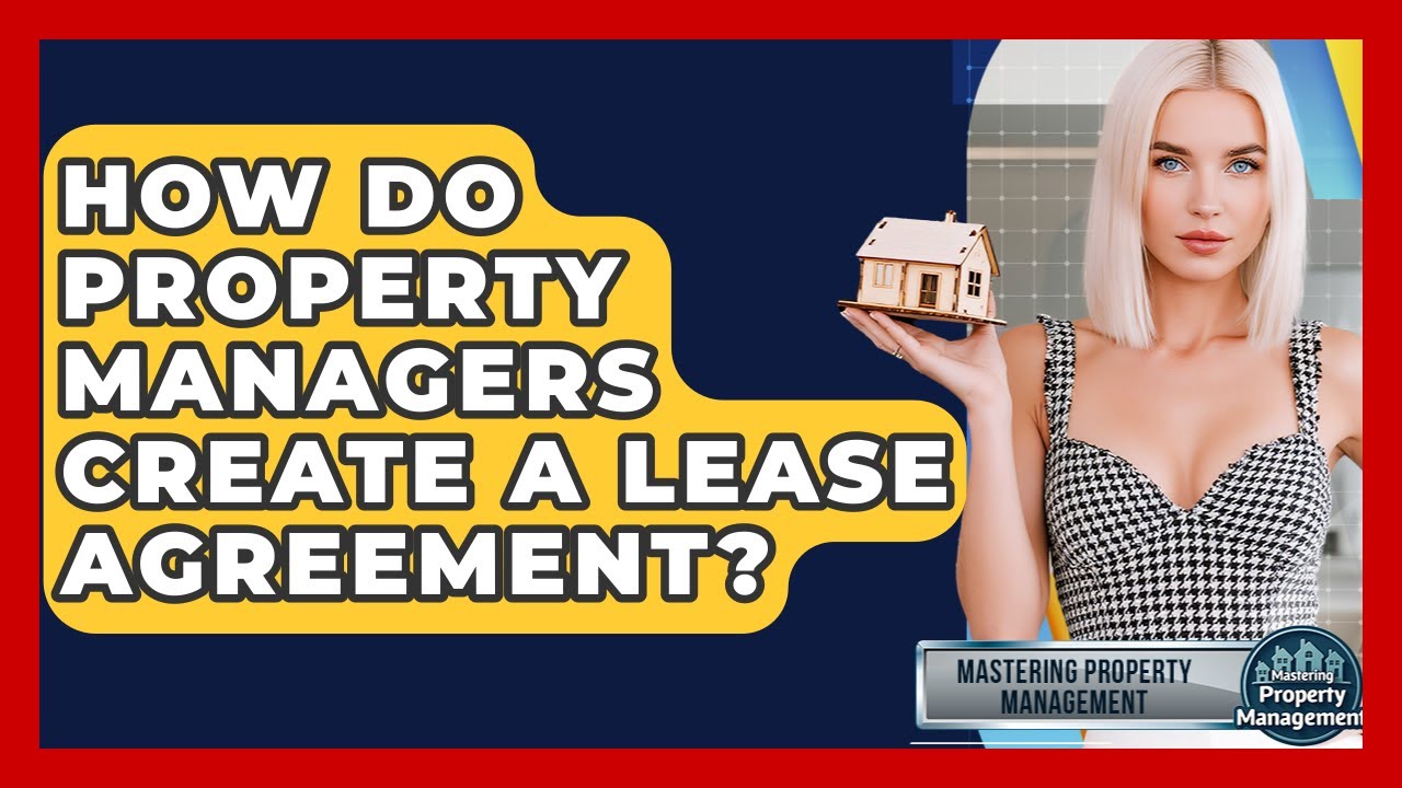 How Do Property Managers Create A Lease Agreement? - Mastering Property Management