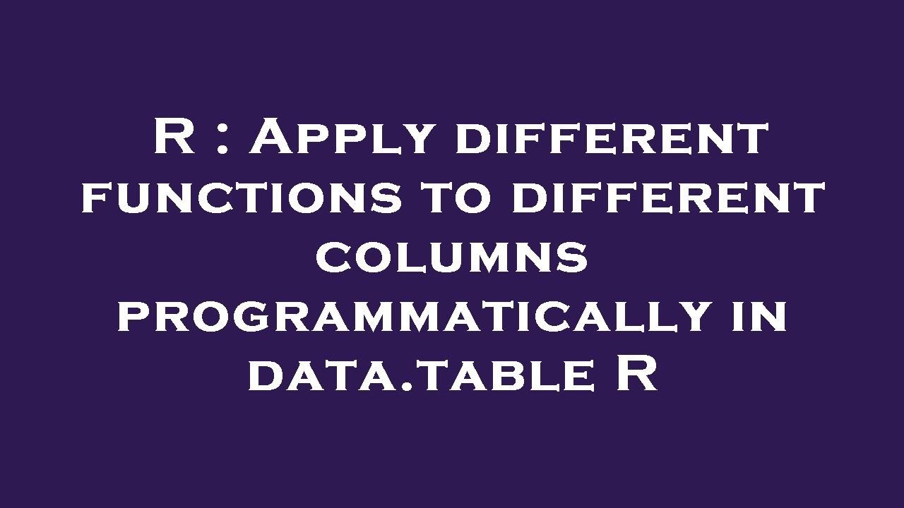 R : Apply different functions to different columns programmatically in data.table R