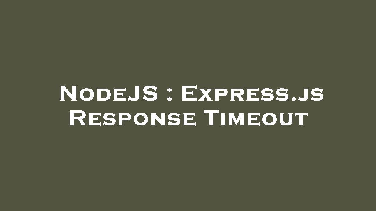 NodeJS : Express.js Response Timeout