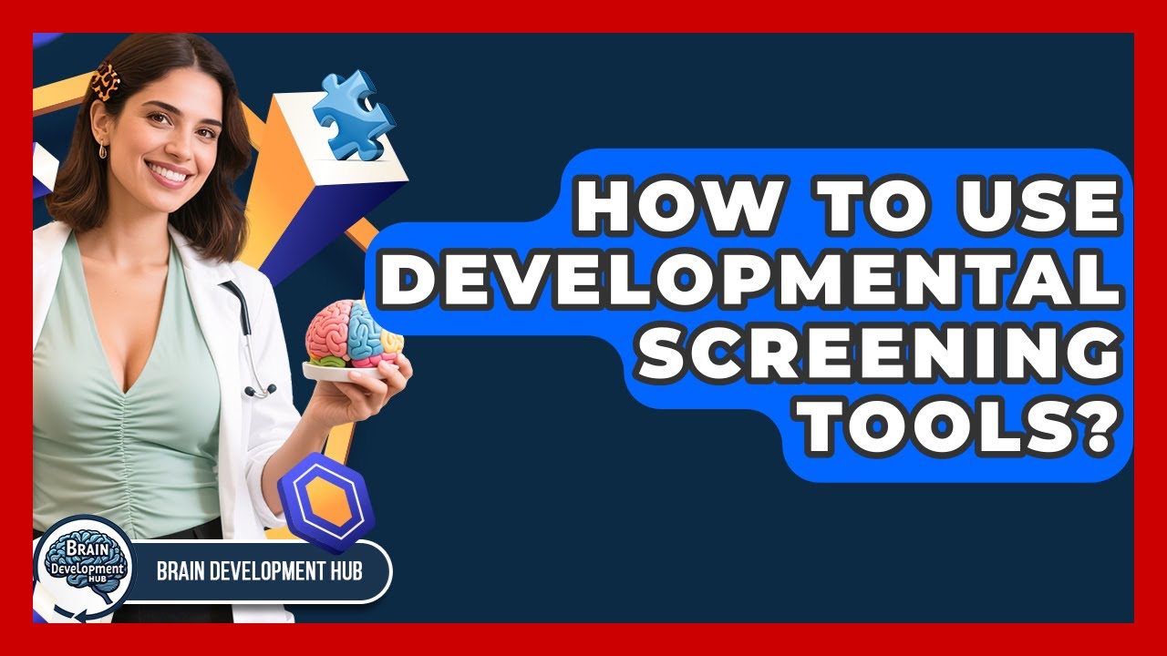 How To Use Developmental Screening Tools? - Brain Development Hub
