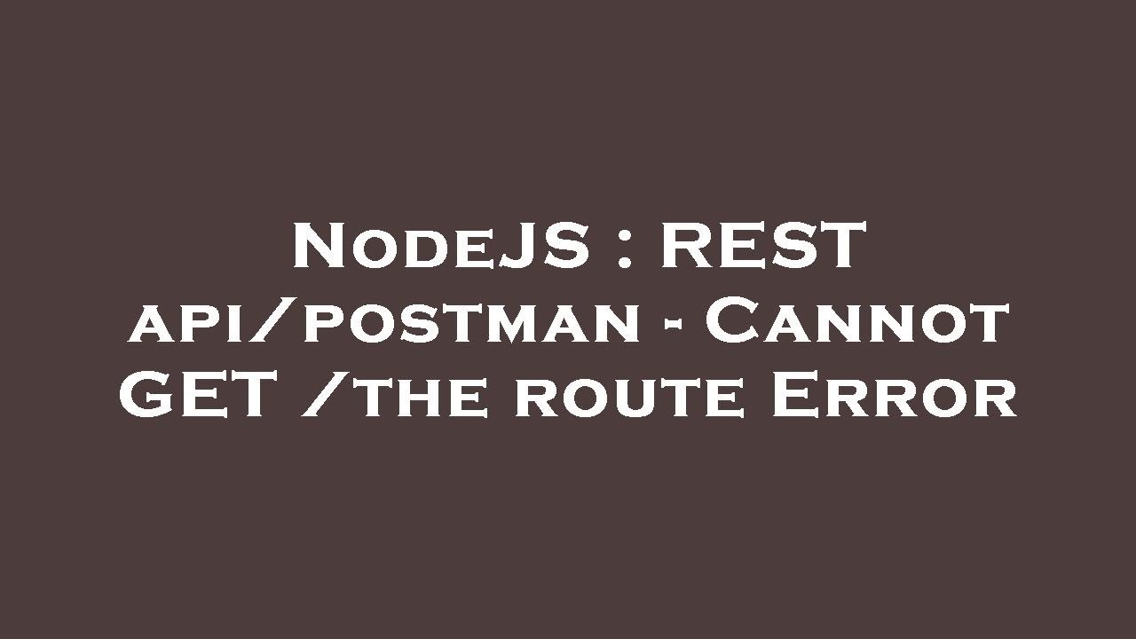 NodeJS : REST api/postman - Cannot GET /the route Error