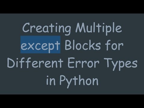 Creating Multiple except Blocks for Different Error Types in Python