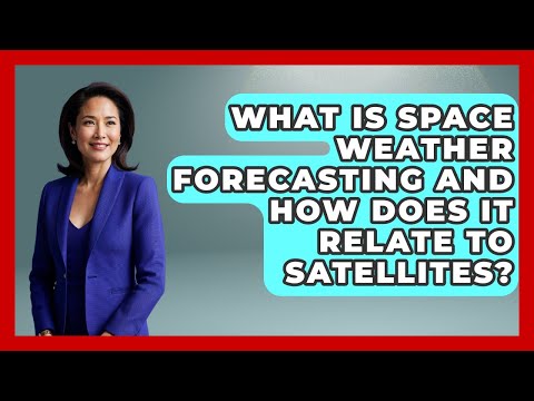 What Is Space Weather Forecasting And How Does It Relate To Satellites? - Profiles in Politics