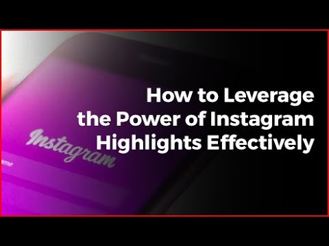 How to Leverage the Power of Instagram Highlights Effectively