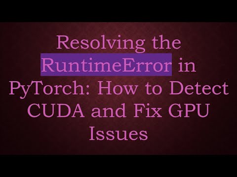 Resolving the RuntimeError in PyTorch: How to Detect CUDA and Fix GPU Issues