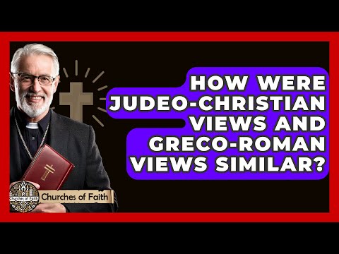 How Were Judeo-Christian Views And Greco-Roman Views Similar? - Churches Of Faith