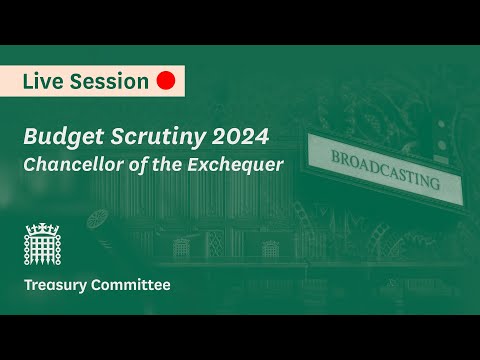 Chancellor of the Exchequer, Budget Scrutiny 2024 – Treasury Committee