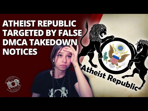 Atheist Republic TARGETED By False DMCA Takedown Notices