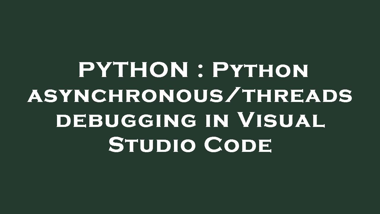 PYTHON : Python asynchronous/threads debugging in Visual Studio Code