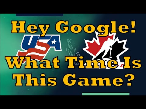 Hey Google! What Time Is The Canada USA Hockey Game Today? Could You Please Help? Simple Question!