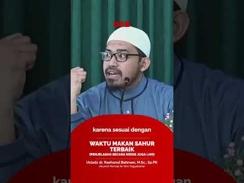 WAKTU MAKAN SAHUR TERBAIK (Penjelasan Secara Medis Juga Lho) - Ustadz dr. Raehanul Bahraen, Sp.PK
