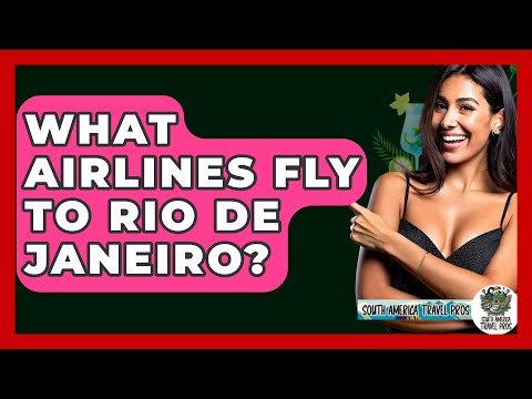 What Airlines Fly To Rio De Janeiro? - South America Travel Pros