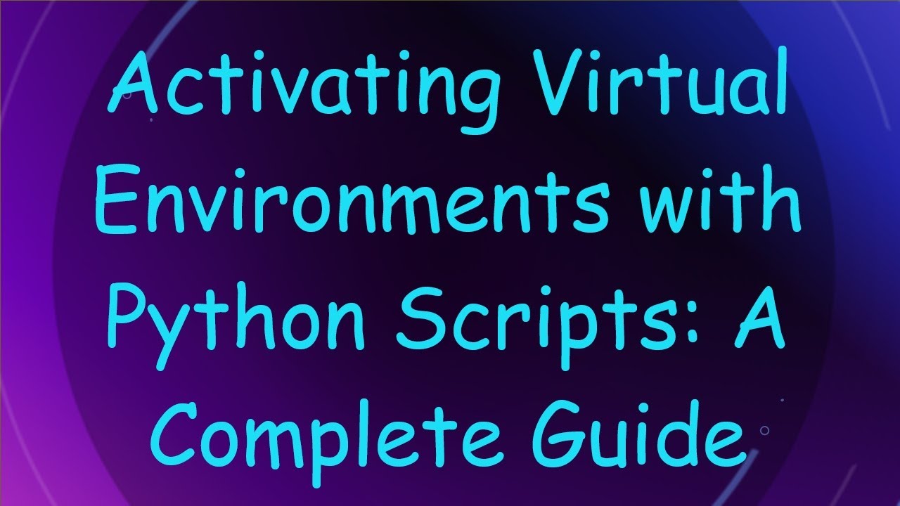 Activating Virtual Environments with Python Scripts: A Complete Guide