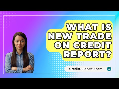 What Is New Trade On Credit Report? - CreditGuide360.com