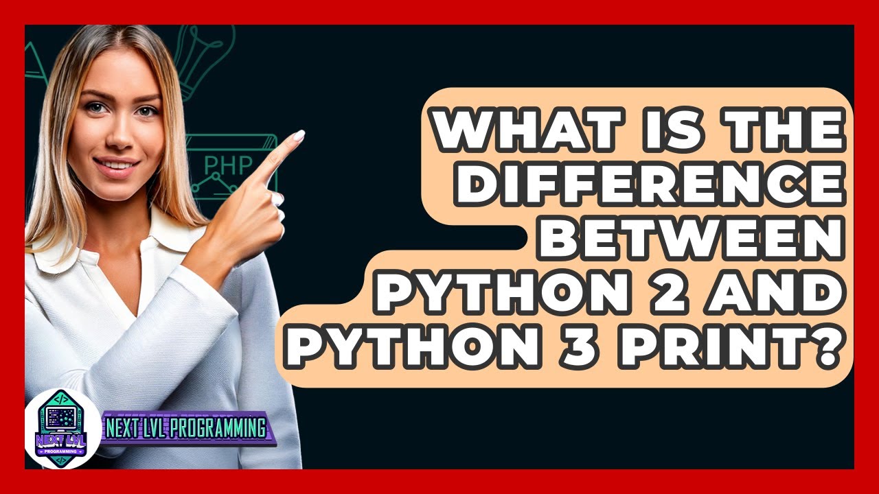 What Is The Difference Between Python 2 And Python 3 Print? - Next LVL Programming