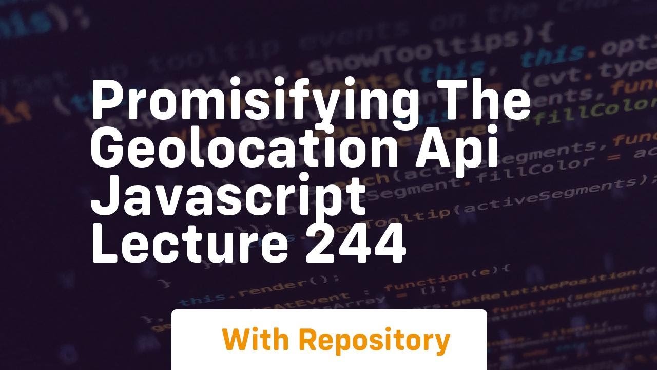 Promisifying the geolocation api javascript lecture 244