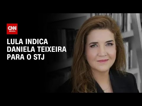 Quem é Daniela Teixeira, indicada de Lula ao STJ | CNN Brasil