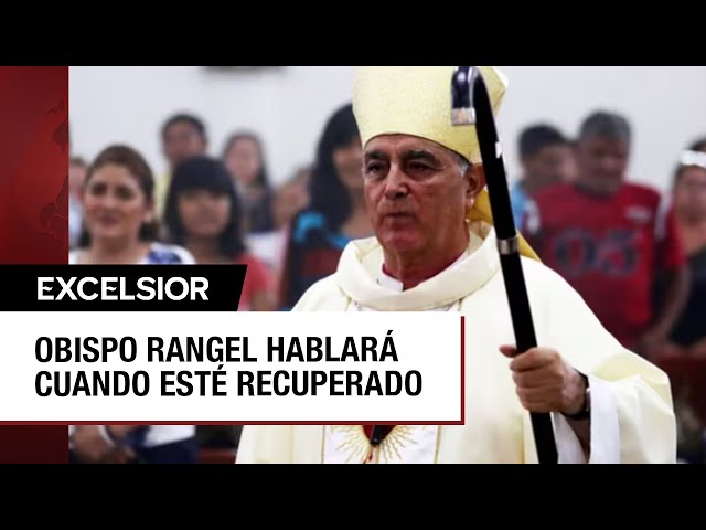 Obispo Salvador Rangel reaparece y esto dice del ataque en su contra