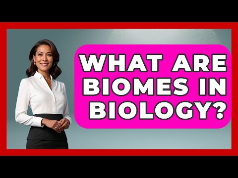 What Are Biomes In Biology? - Biology For Everyone