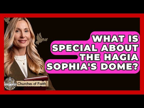 What Is Special About The Hagia Sophia's Dome? - Churches Of Faith