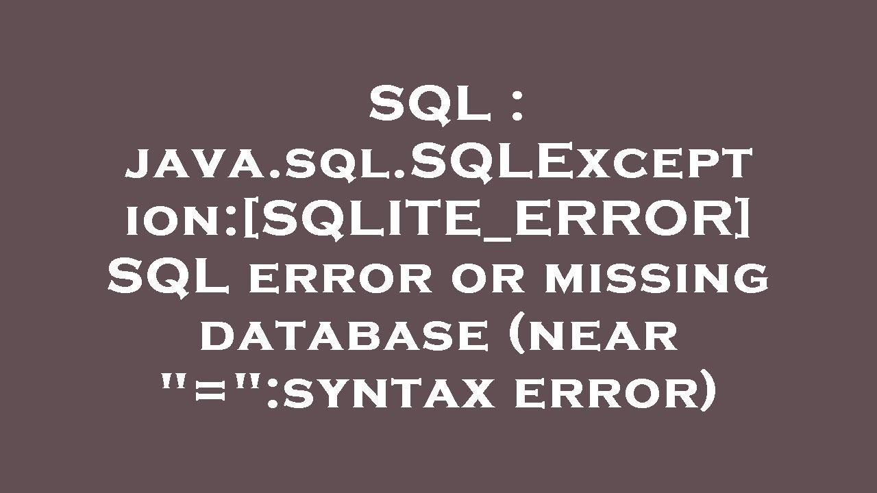 SQL : java.sql.SQLException:[SQLITE_ERROR] SQL error or missing database (near 
