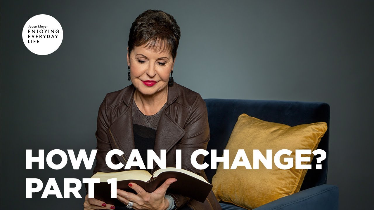 How Can I Change? - Part 1 | Enjoying Everyday Life | Joyce Meyer