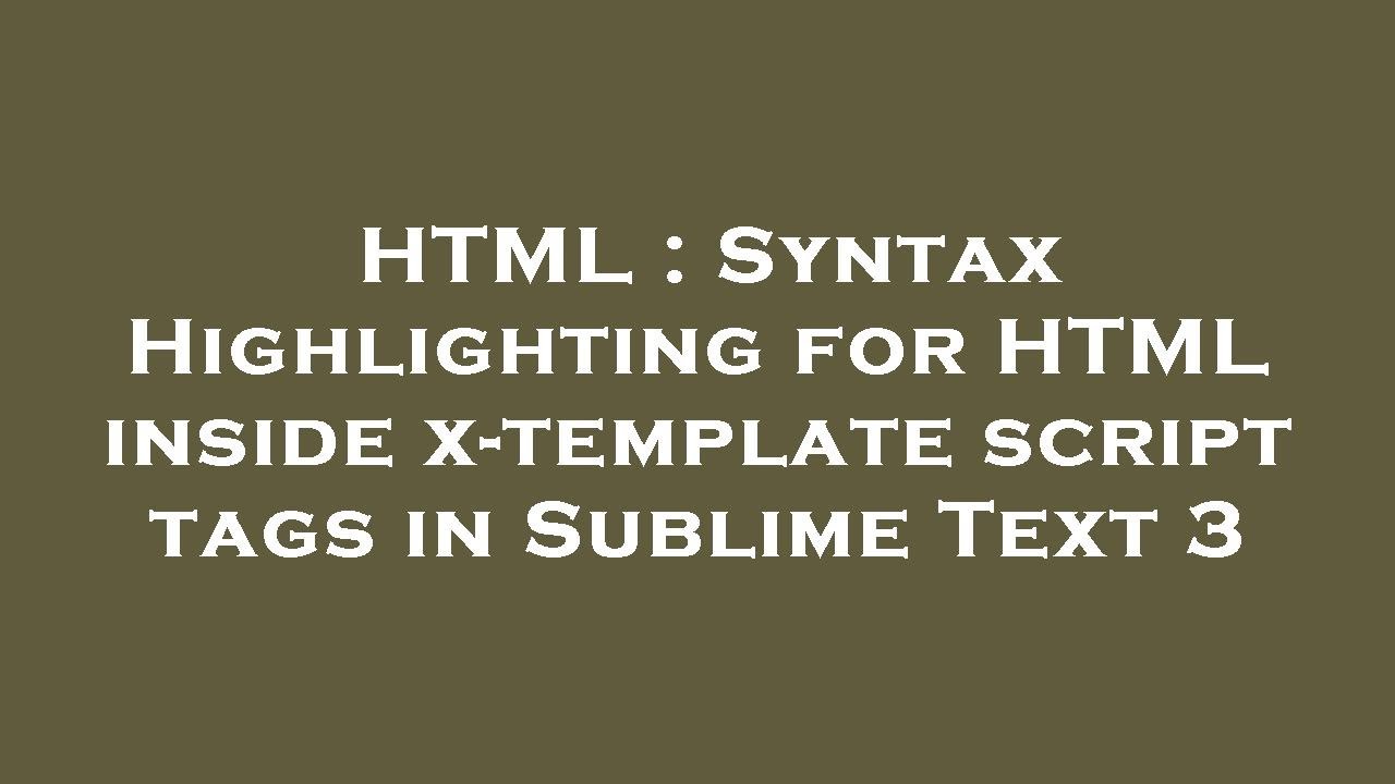 HTML : Syntax Highlighting for HTML inside x-template script tags in Sublime Text 3