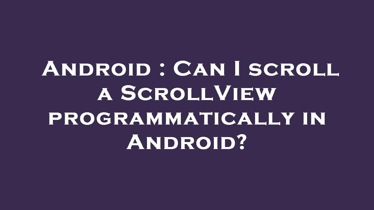 Android : Can I scroll a ScrollView programmatically in Android?