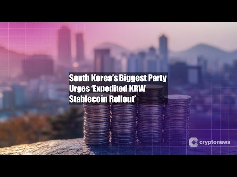 South Korea’s Biggest Party Urges ‘Expedited KRW Stablecoin