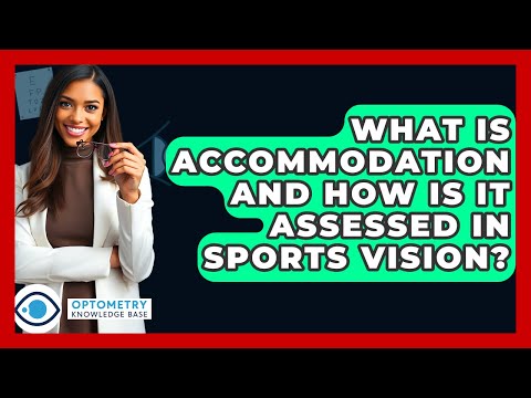 What Is Accommodation And How Is It Assessed In Sports Vision? - Optometry Knowledge Base