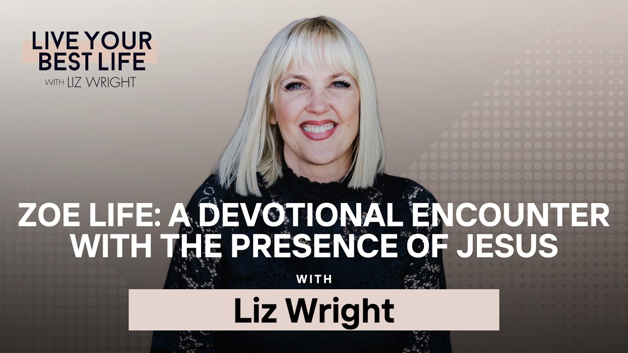 Zoe Life: A Devotional Encounter With the Presence of Jesus w/ Liz Wright |LYBL | Ep 319